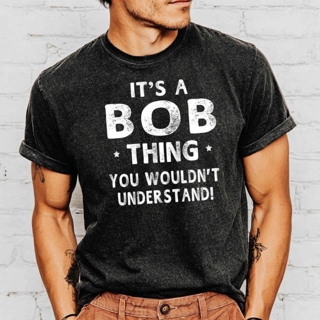 It's A Bob Thing, You Wouldn't Understand T-shirt, Funny Name Gift ...