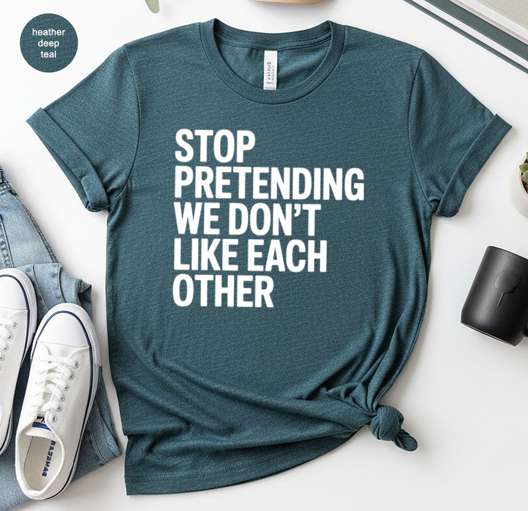 Stop Pretending T-shirts, Funny Sarcastic Tee, Relatable Quote Shirts ...