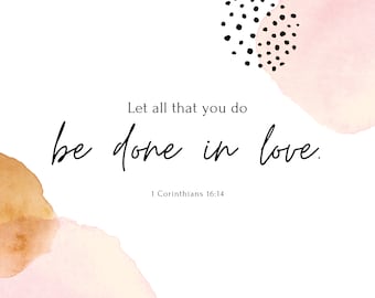 Let All That You Do Be Done in Love / 1 Corinthians 16:14 Print ...