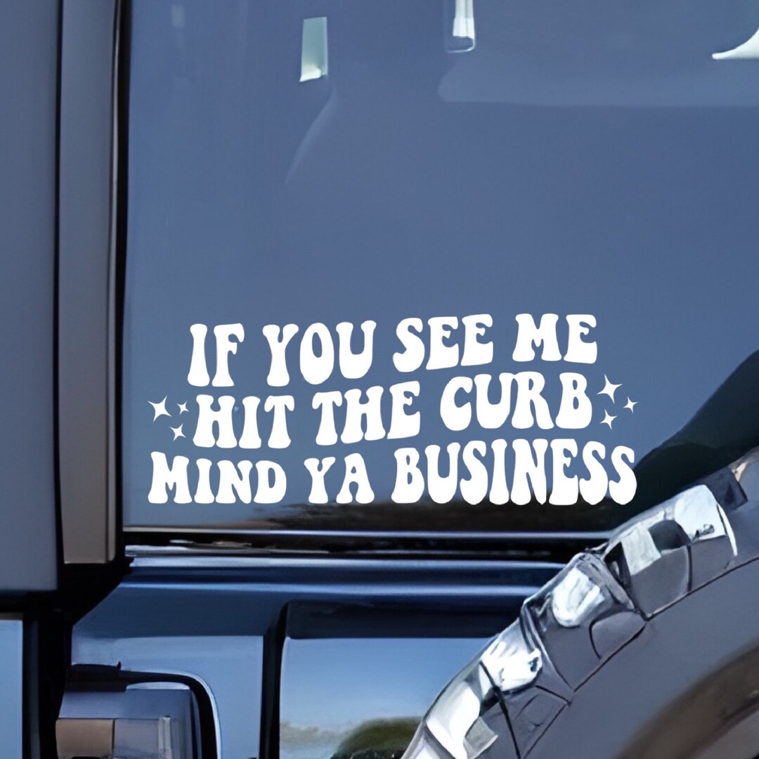 If You See Me Hit the Curb Mind Your Business, Cute Car Decals, Car ...