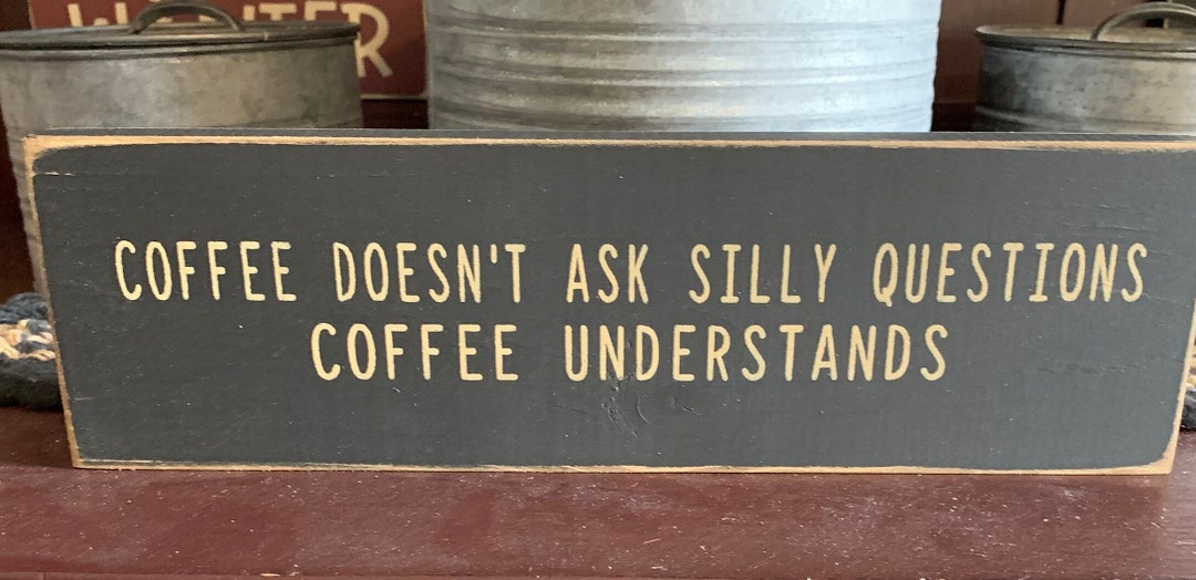 Primitive Country Coffee Doesn’t Ask Silly Questions Coffee Understands ...