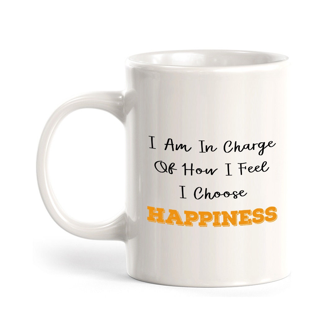 I Am in Charge of How I Feel I Choose Happiness 11oz Plastic or Ceramic ...