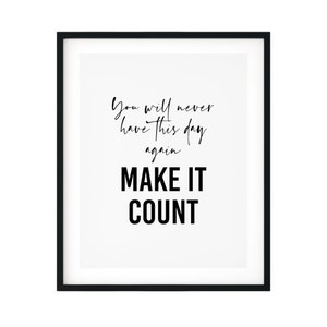 You Will Never Have This Day Again so Make It Count UNFRAMED Print ...