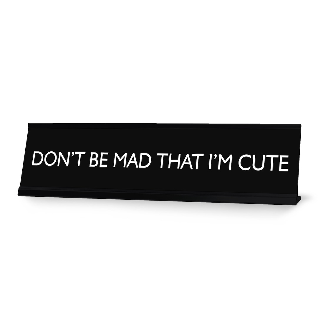 Don't Be Mad That I'm Cute Novelty Desk Sign - Etsy
