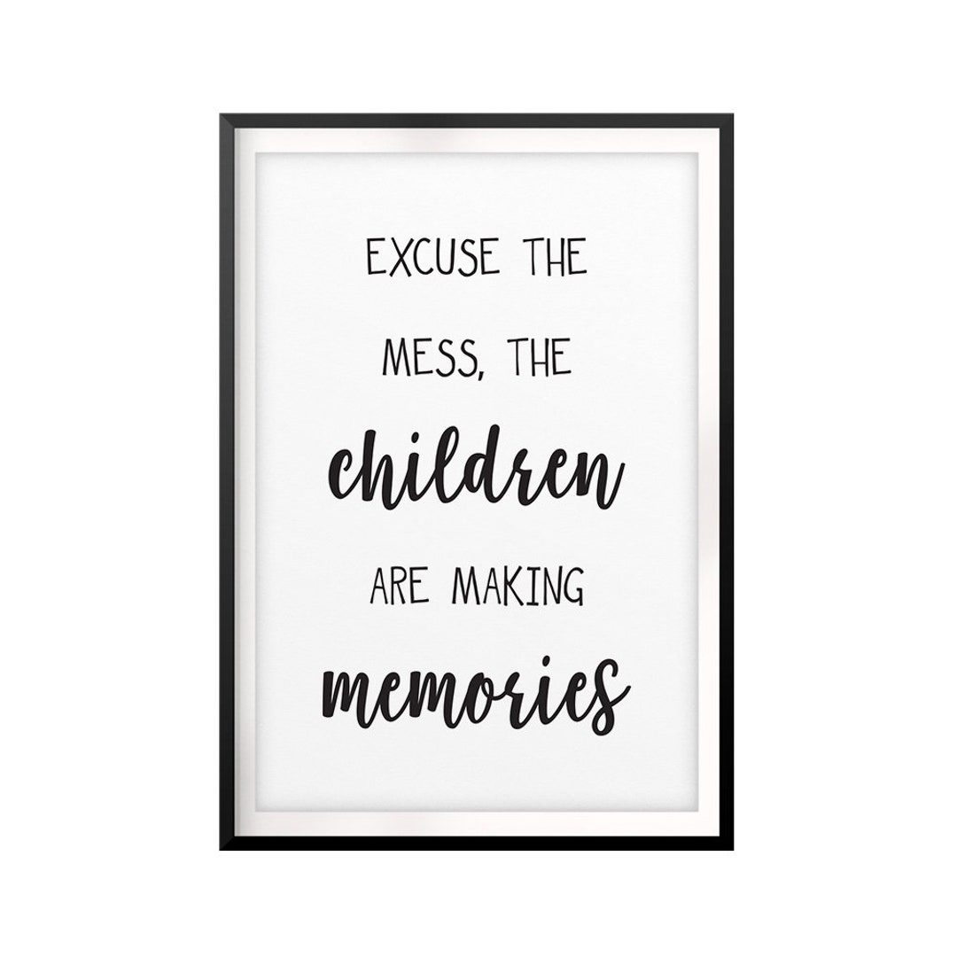 Excuse the Mess, the Children Are Making Memories UNFRAMED Print Funny ...