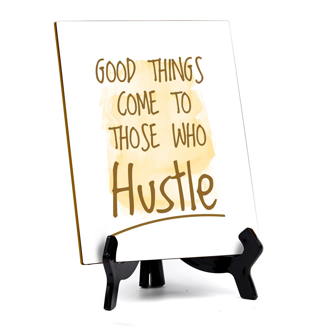 Good Things Come to Those Who Hustle Table Sign With Acrylic Stand 6x8 ...