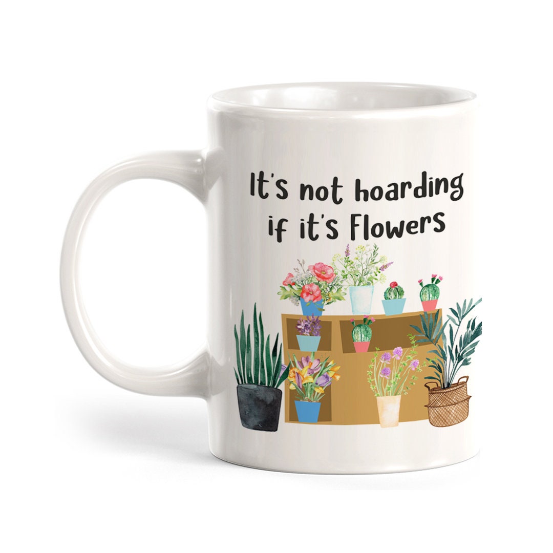 It's Not Hoarding If It's Flowers Coffee Mug - Etsy