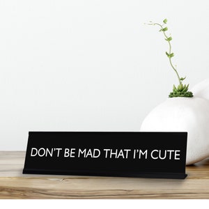 Don't Be Mad That I'm Cute Novelty Desk Sign - Etsy