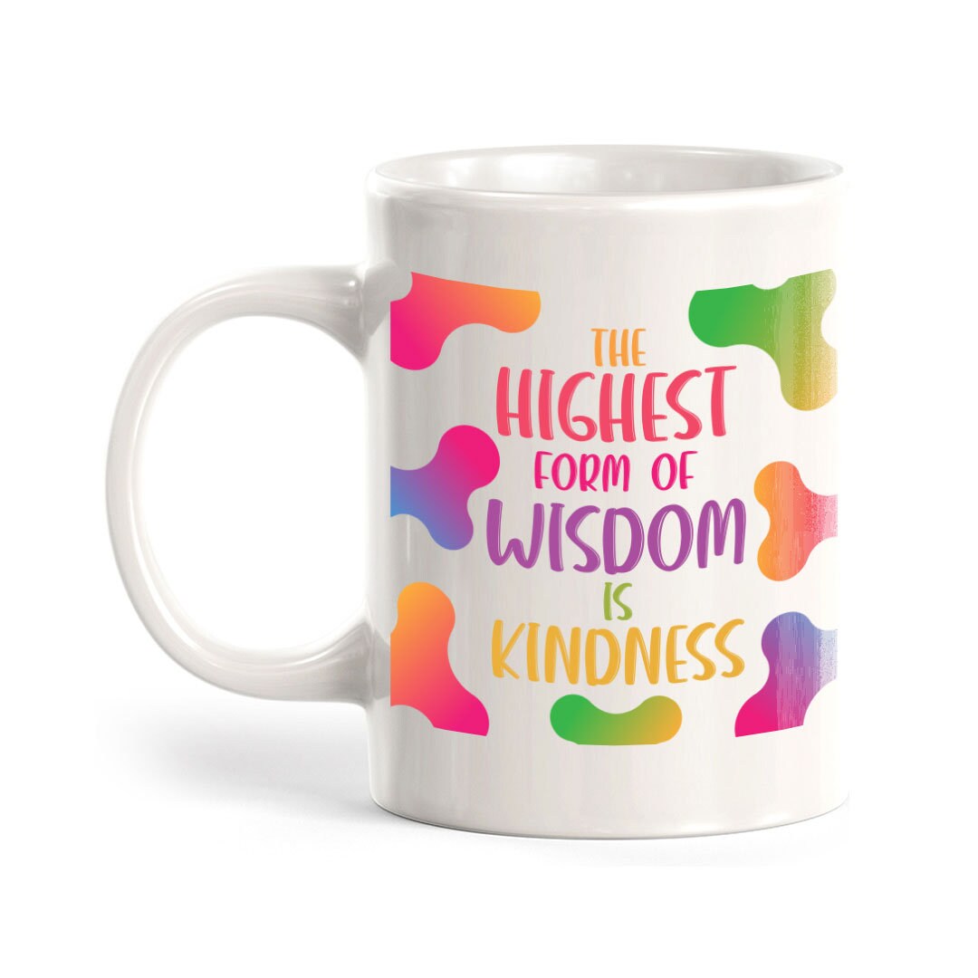 The Highest Form of Wisdom is Kindness 11oz Plastic or Ceramic Mug Home ...