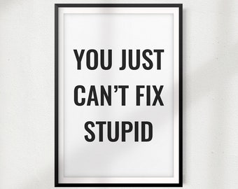 You Just Can't Fix Stupid UNFRAMED Print Home Décor Quote - Etsy