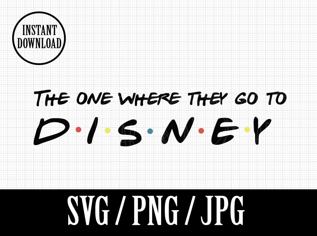 The One Where They Go to | FRIENDS | DISNEYLAND Bound | SVG Png Jpg ...