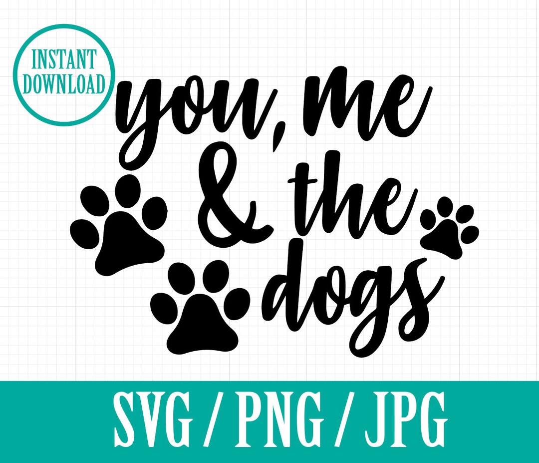 You, Me & the Dogs - SVG, Png, Jpg - Instant File Download - Etsy