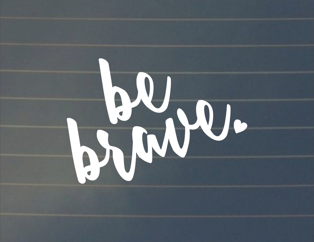 Decal Be Brave Bravery Decal Motivational Decal Inspirational Decal ...