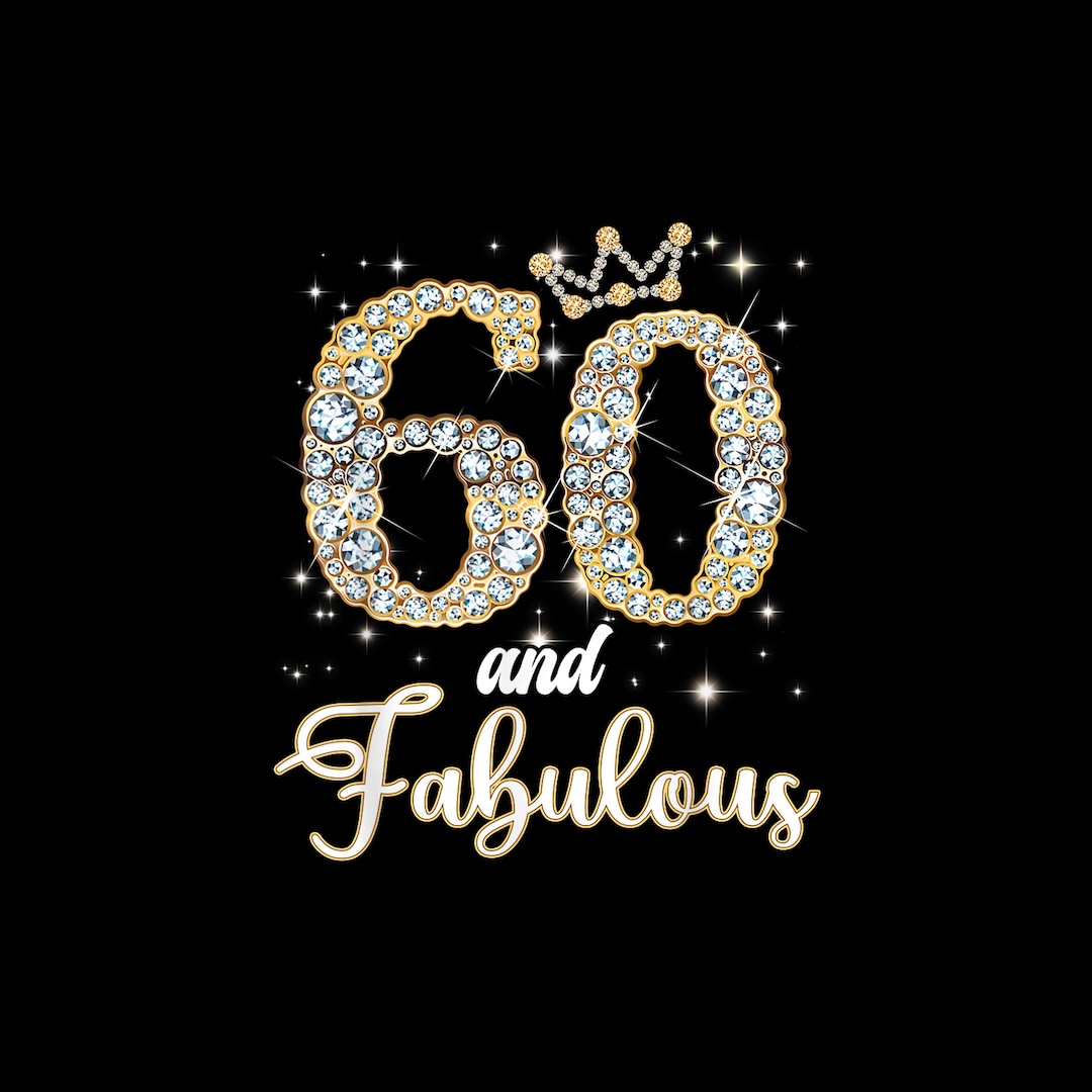 60 and Fabulous Happy Birthday to Me 60th Birthday Digital PNG - Etsy