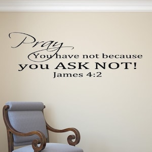 Pray. You Have Not Because You Ask Not! James 4:2 Vinyl Wall Decal - Etsy