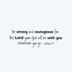 Joshua 1:9 Be Strong and Courageous for the Lord Your God Will Be With ...