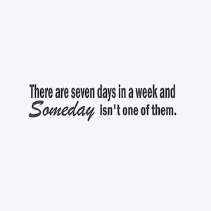 There Are Seven Days in a Week and Someday Isnt One of Them" Interior ...