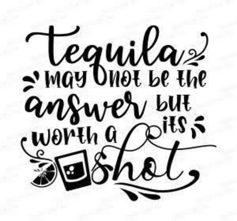 Tequila May Not Be the Answer, but It's Worth A Shot - SVG, PNG, JPG - Etsy