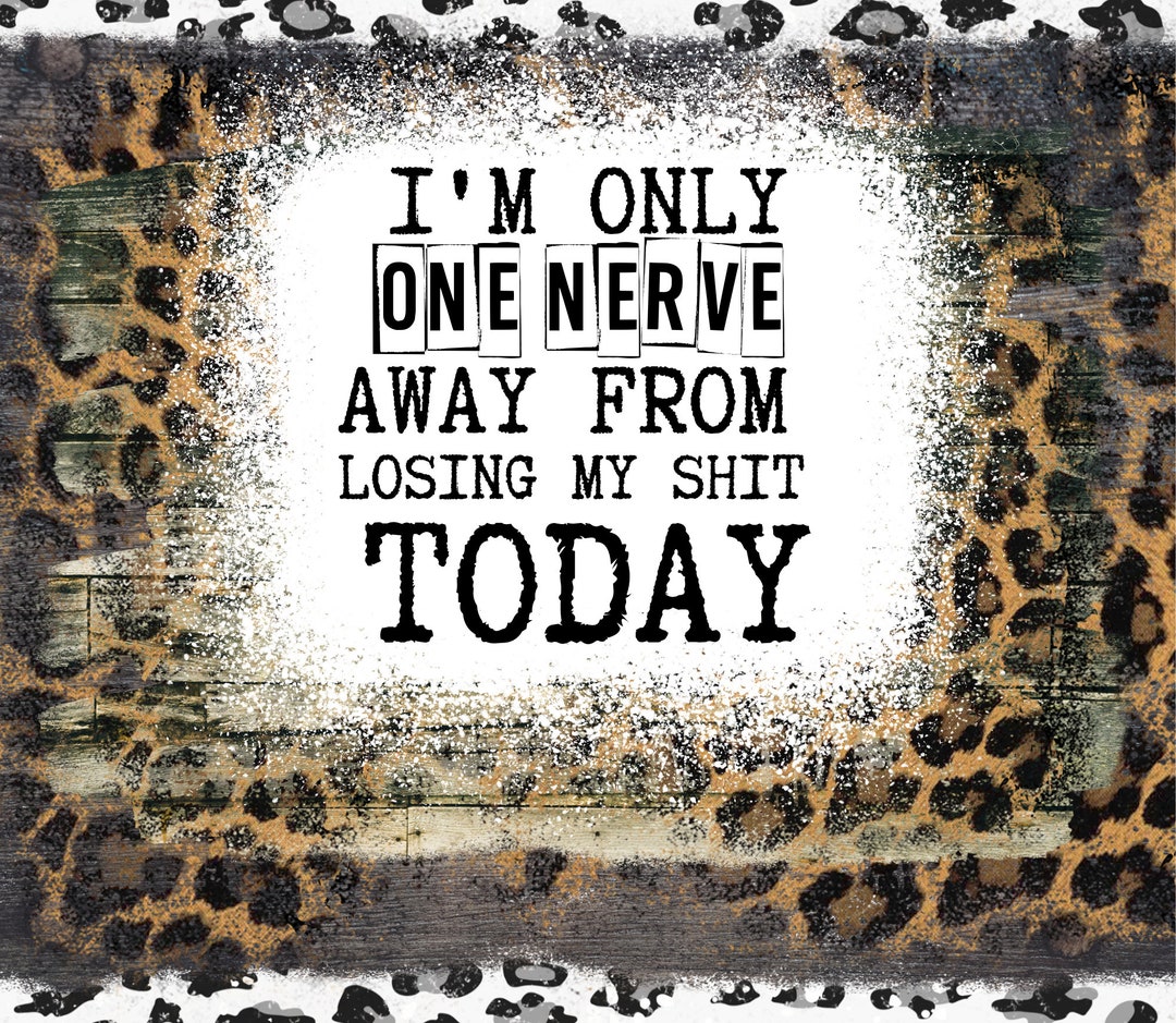 I'm Only One Never Away From Losing My Shit Today - Sublimation ...