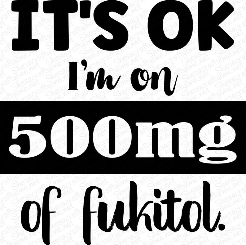 It's Ok. I'm on 500mg of Fukitol SVG, PNG - Etsy Canada