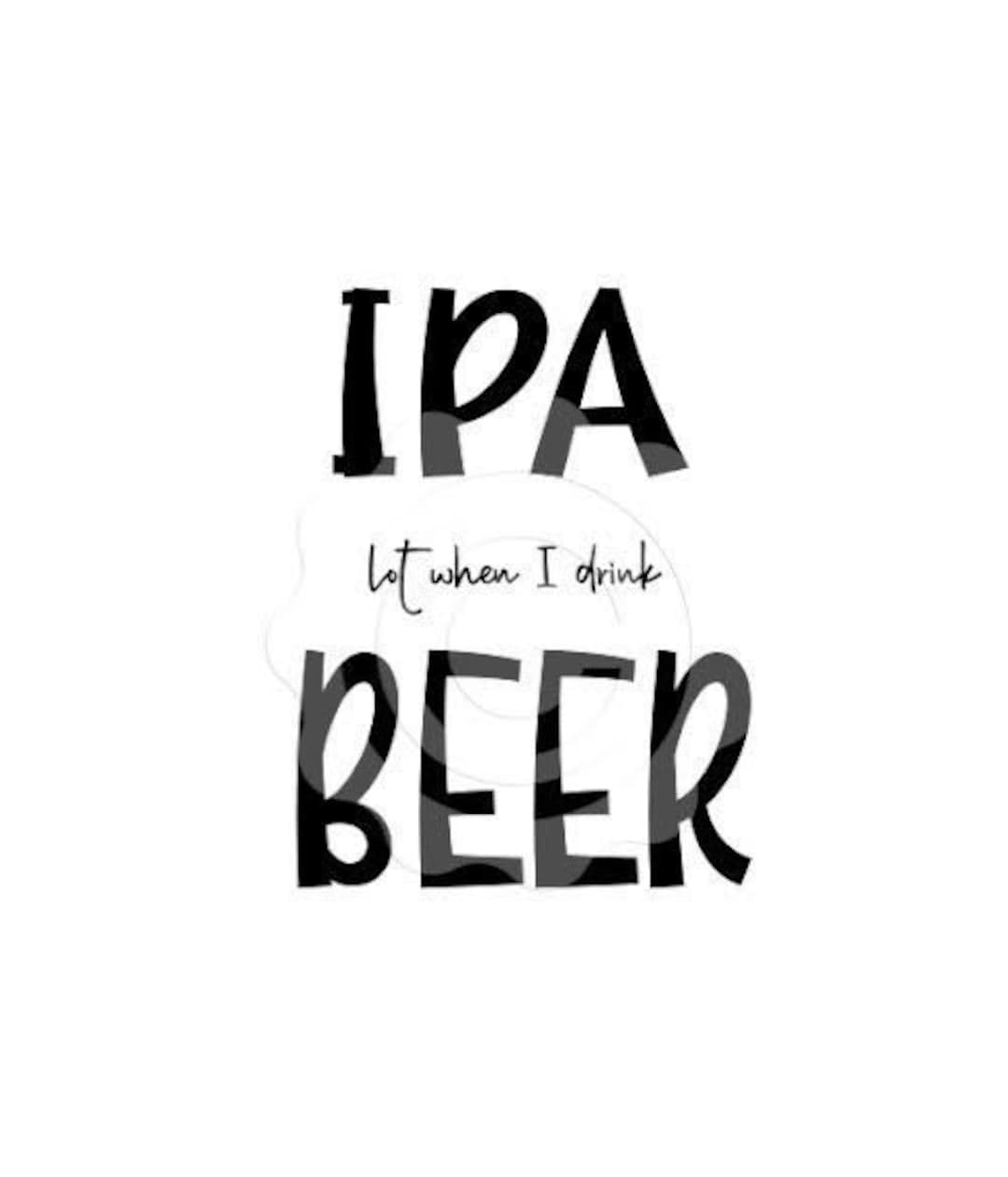 IPA Lot When I Drink Beer SVG, JPG, Png - Etsy