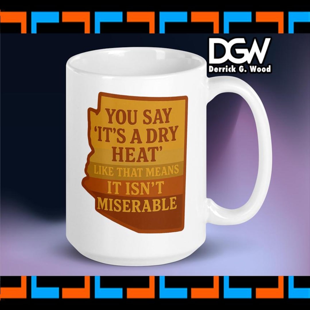 You Say It's a Dry Heat | Arizona Humor Coffee Mug | Summer Heat Gift ...