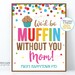 Muffin Without You Mom Sign We Appreciate You Muffins With Mom Lounge ...