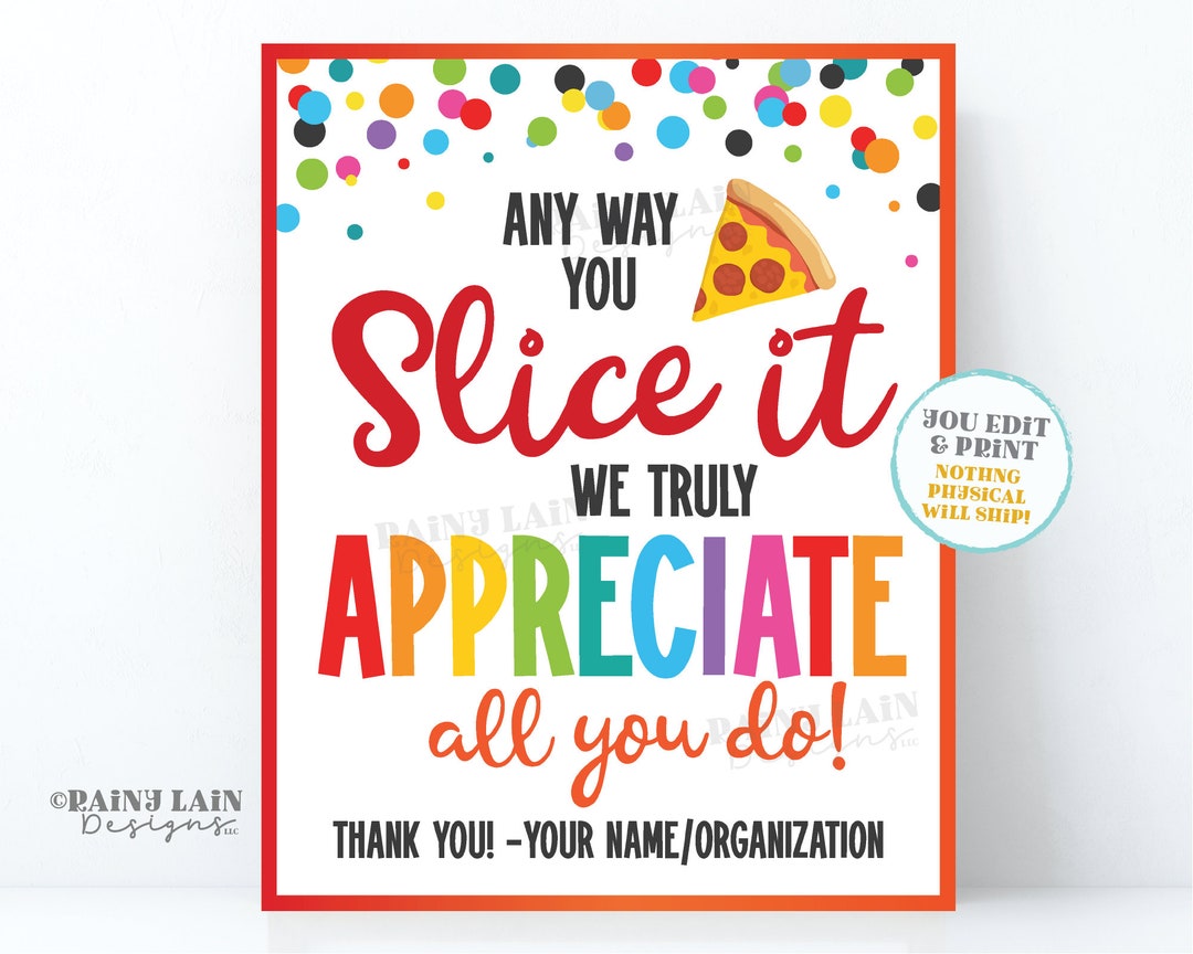 Pizza Appreciation Sign Any Way You Slice It We Appreciate You Teacher ...