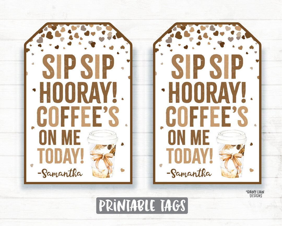 Coffee Gift Tag, Sip Sip Hooray Coffee's on Me Today Tag, Employee ...