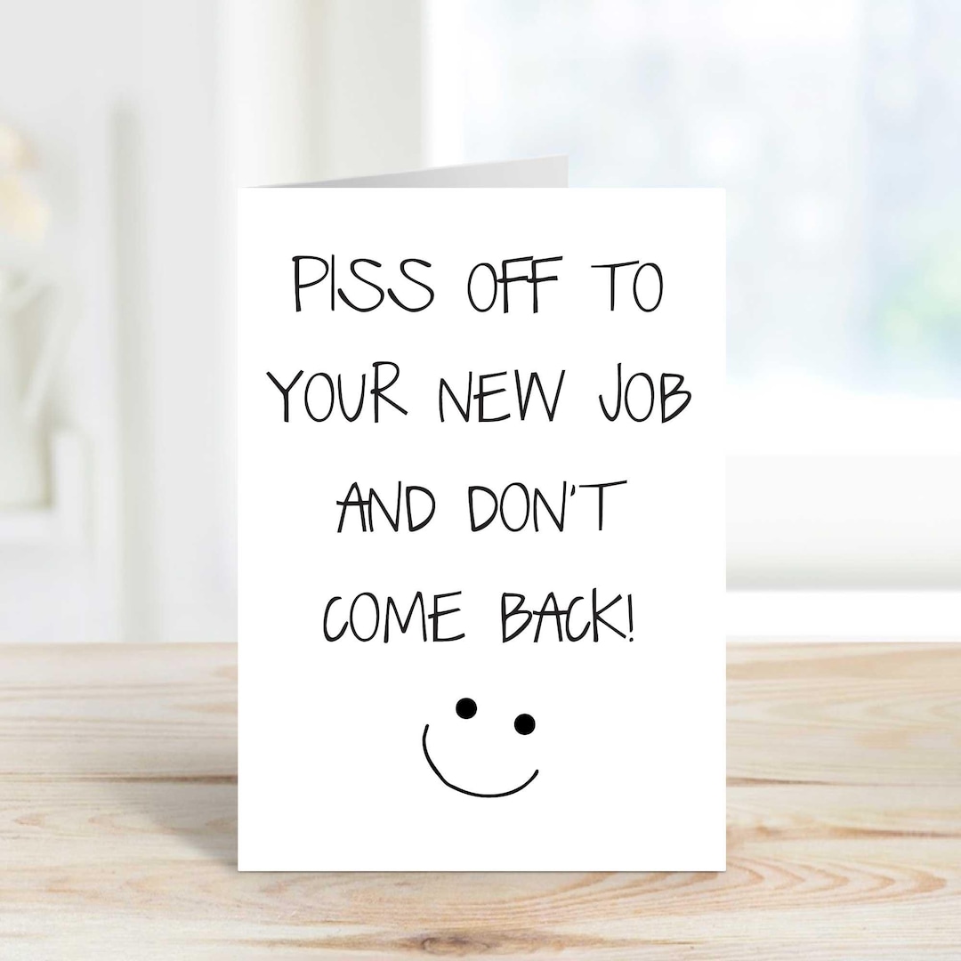 Leaving Card Piss off to Your New Job and Don't Come Back Card ...
