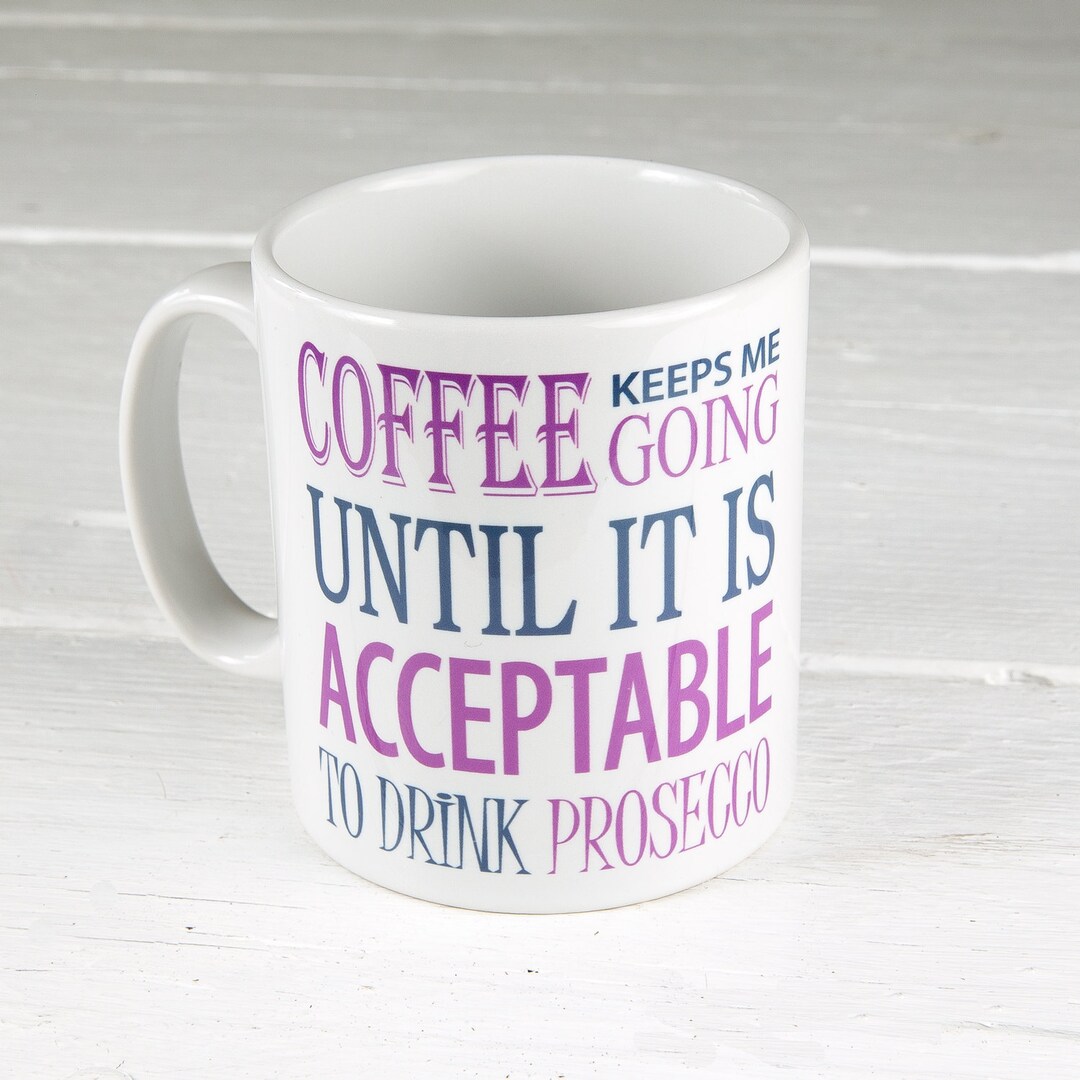 Prosecco Mug Coffee Keeps Me Going Until Its Acceptable to Drink ...