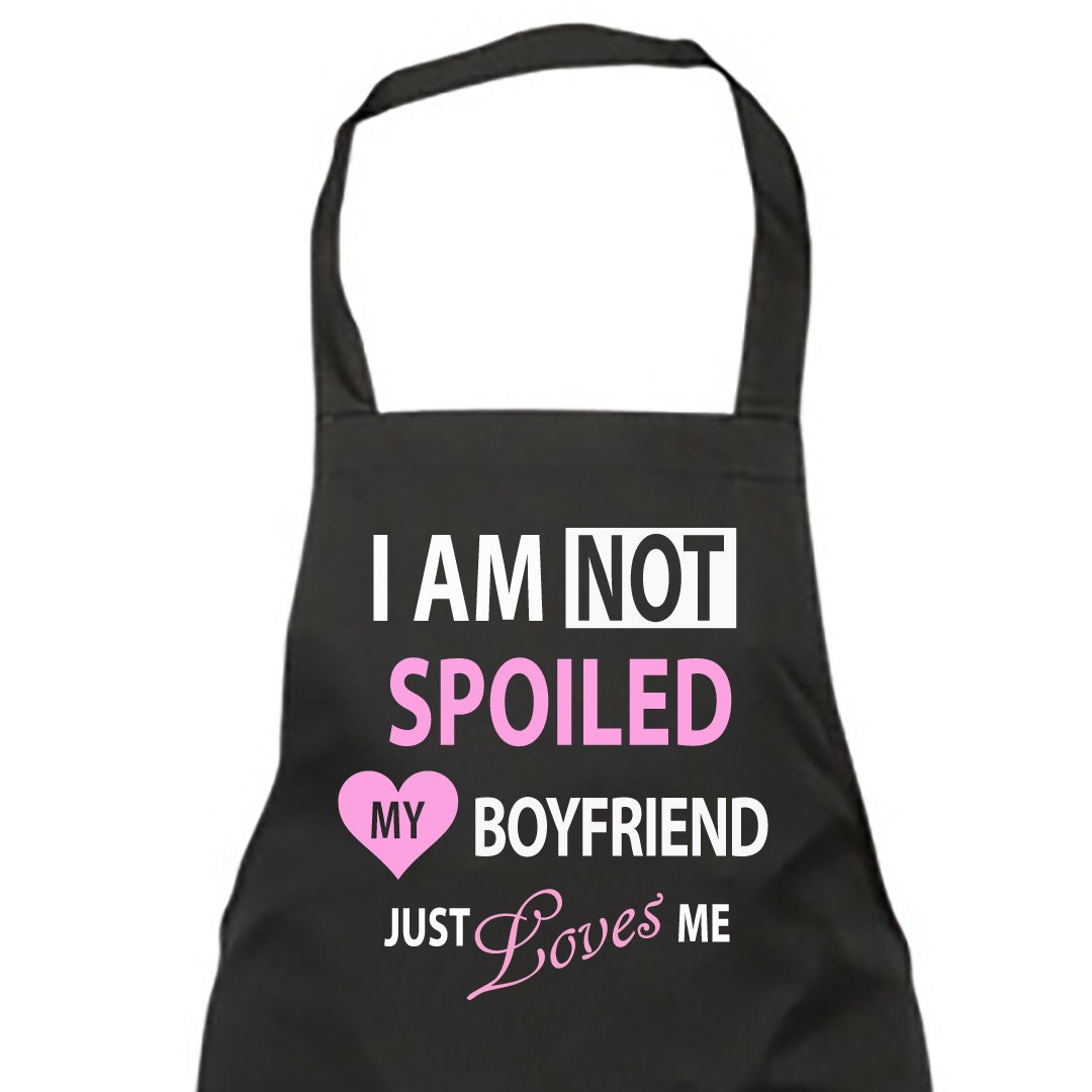 Spoiled Boyfriend Apron I'm Not Spoiled My Boyfriend Just Loves Me ...