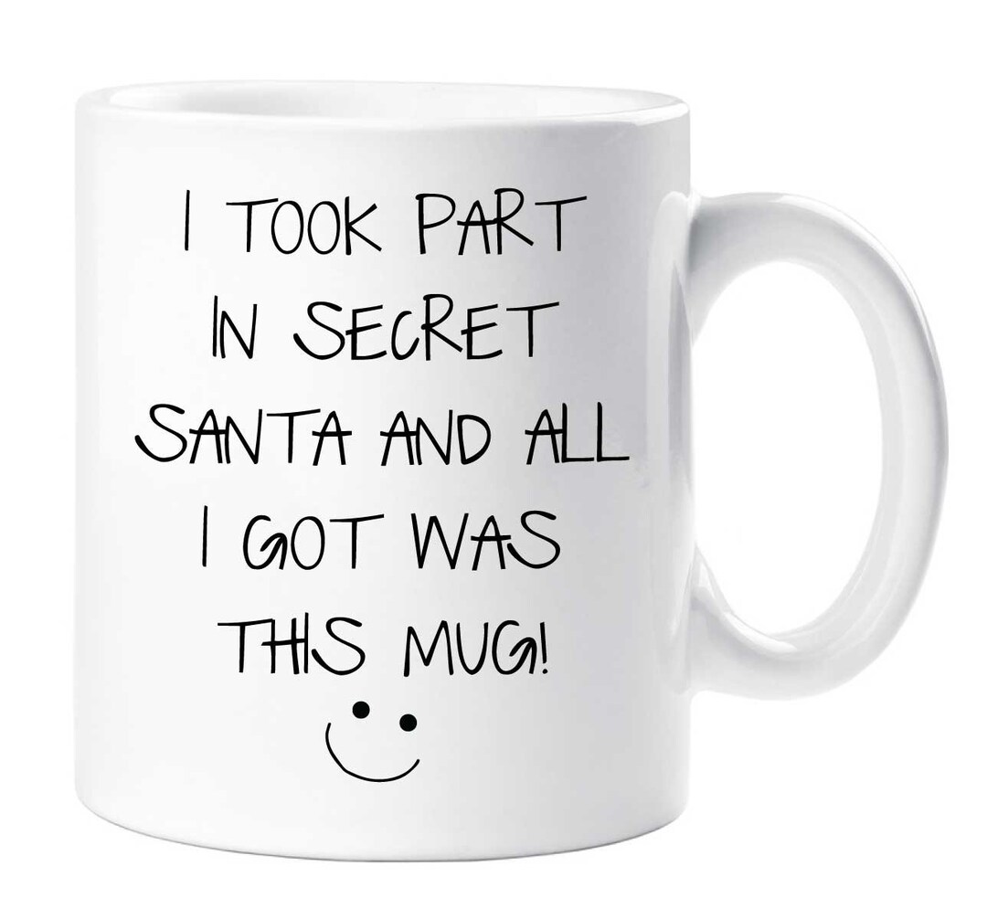 Secret Santa Mug I Took Part in Secret Santa and All I Got Was This Mug ...