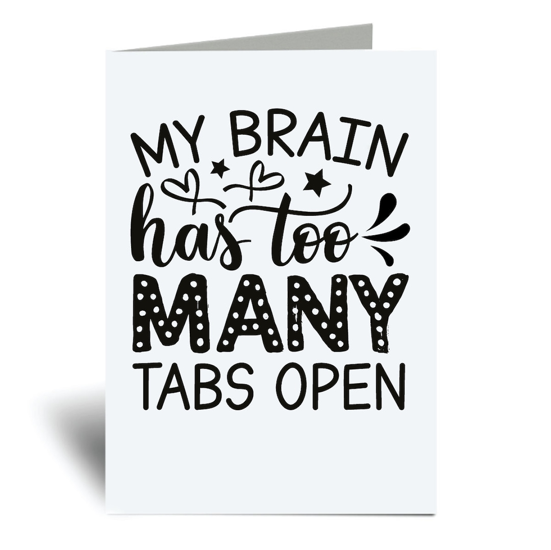 Brain Card My Brain Has Too Many Tabs Open Funny Friend Greeting Card ...