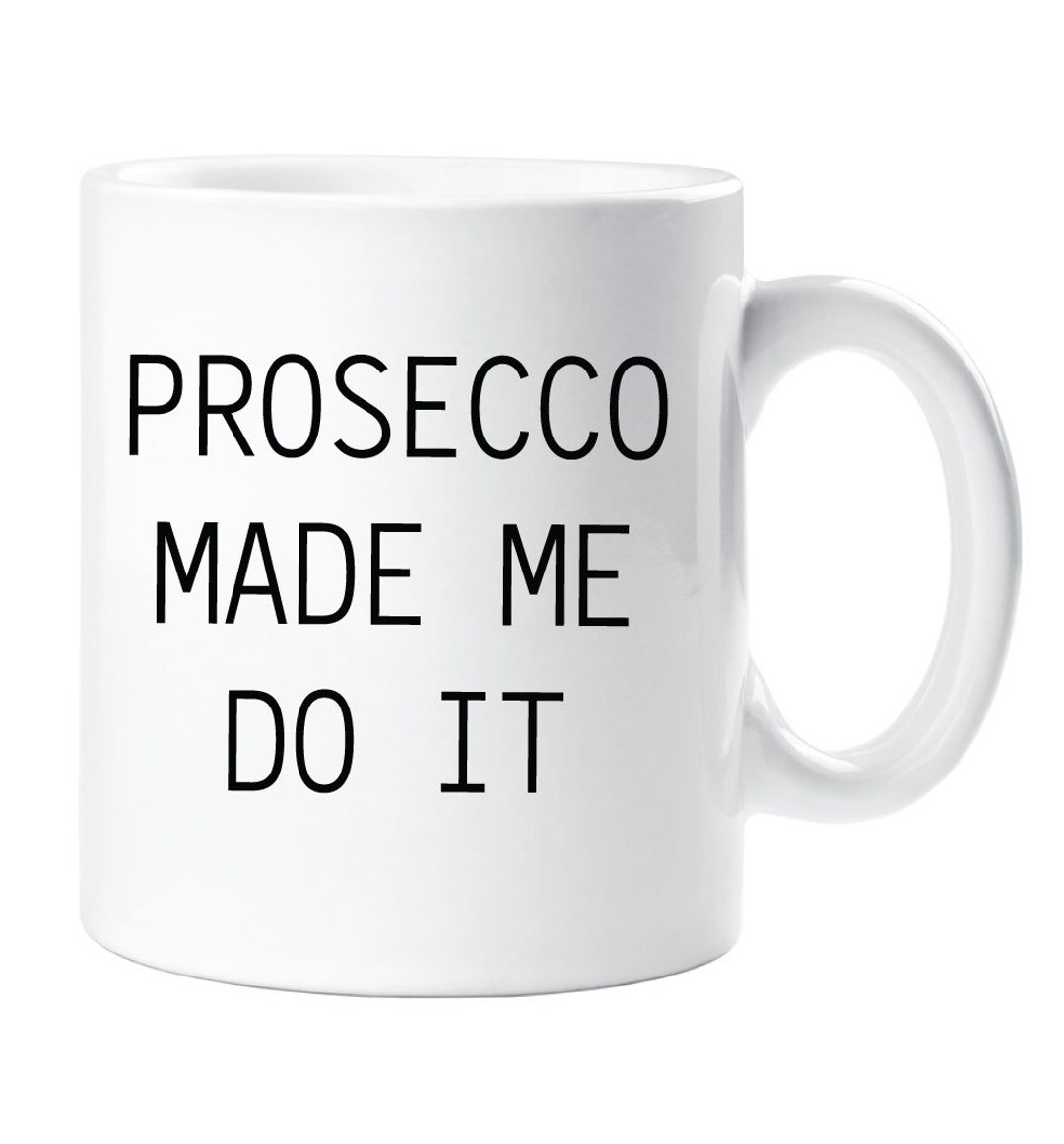 Prosecco Made Me Do It Mug Friend Gift Cup Funny Novelty Ceramic - Etsy