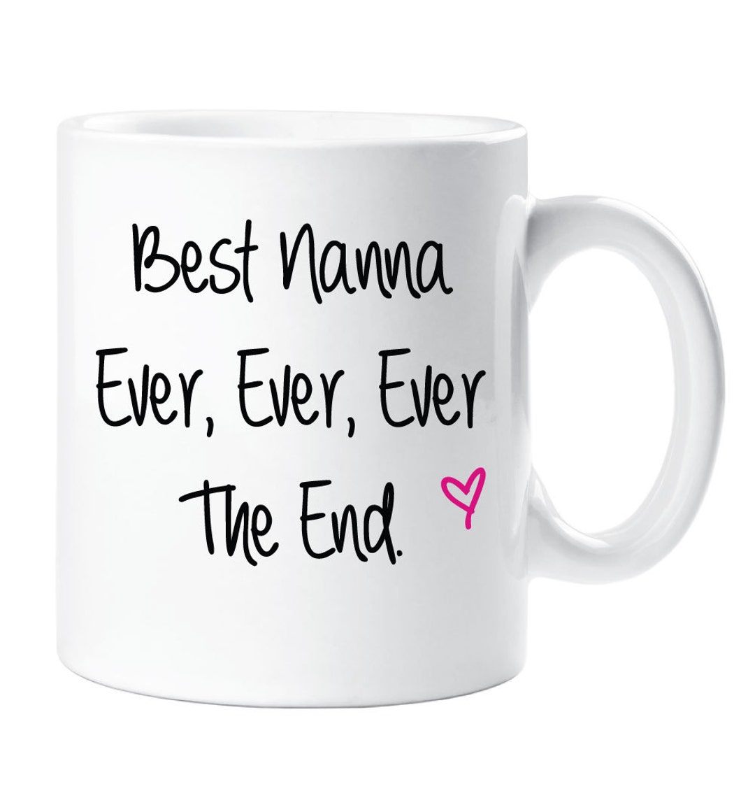 Nanna Mug Best Nanna Ever Ever Ever the End Mug Ceramic - Etsy