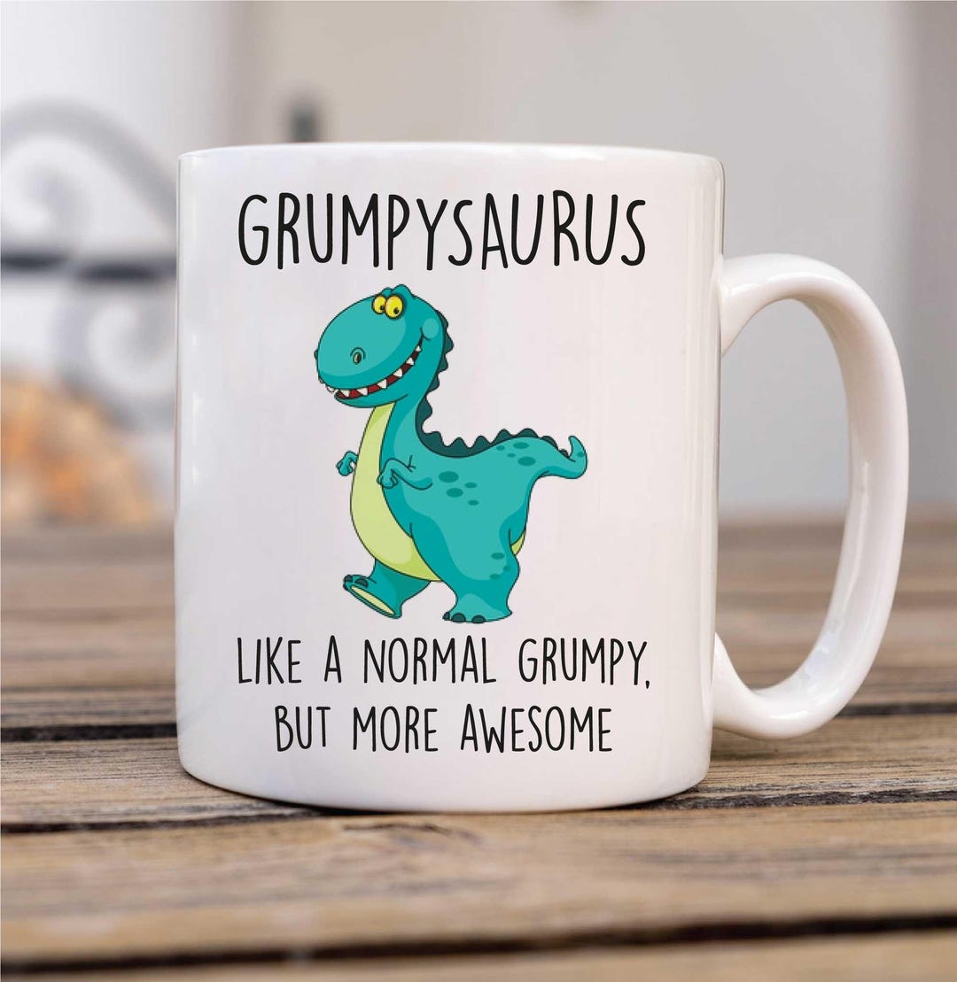Grumpy Mug Dinosaur Grumpysaurus Like A Normal Grumpy, but More Awesome ...