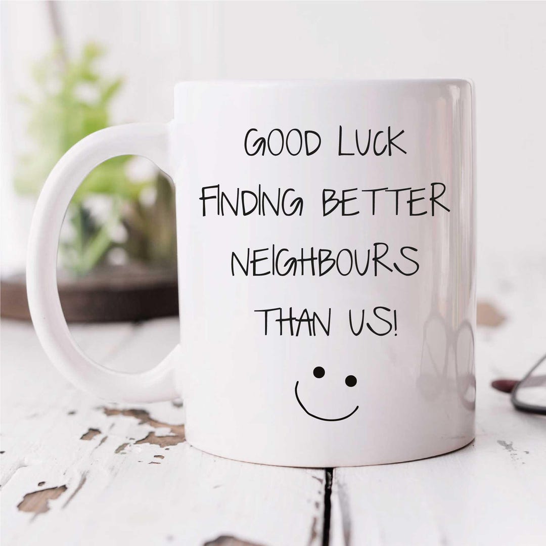 Mug - New Home Good Luck Finding Better Neighbours Than Us Gift ...