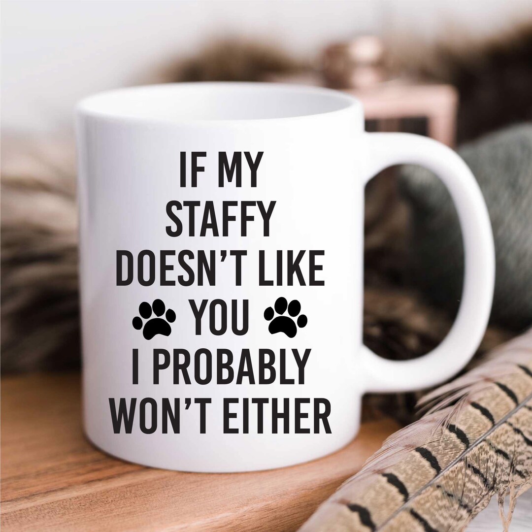 Funny Staffy Mug: If My Staffy Doesn't Like You, I Won't Either - Etsy