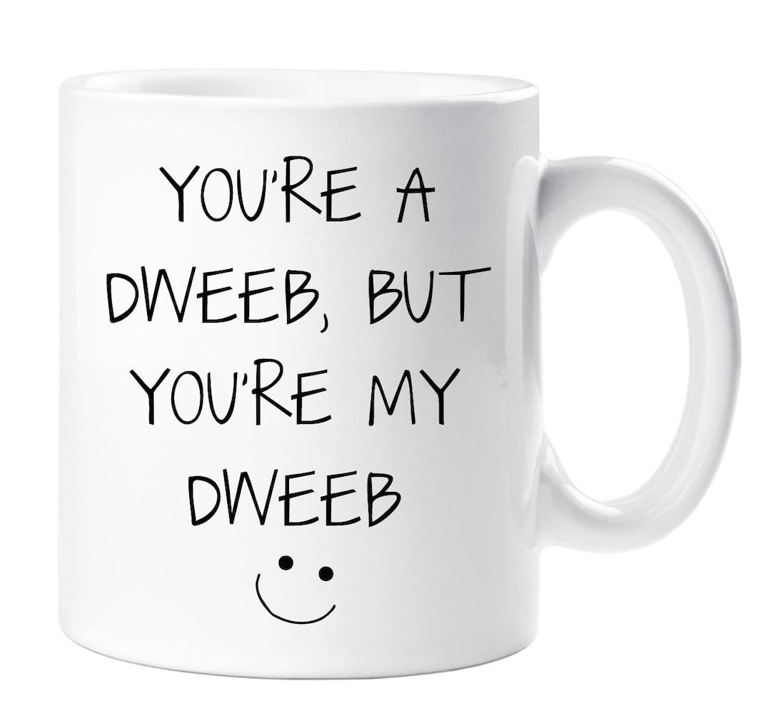 Dweeb Mug You're A Dweeb but You're My Dweeb Funny - Etsy