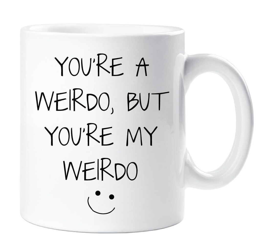 Weirdo Mug You're A Weirdo but You're My Weirdo Funny - Etsy