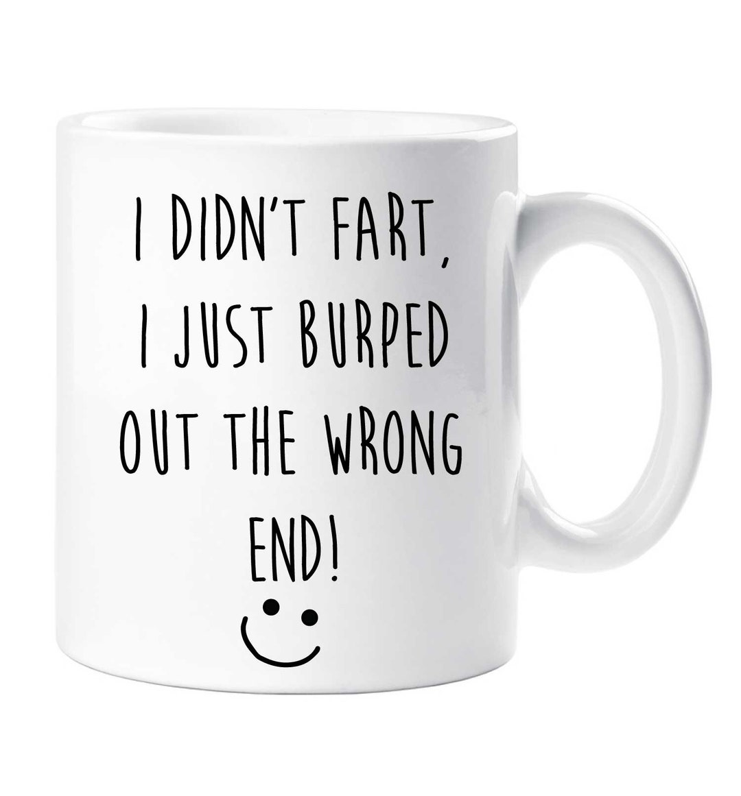 Fart Mug I Didn't Fart I Just Burped Out the Wrong End Funny Novelty ...