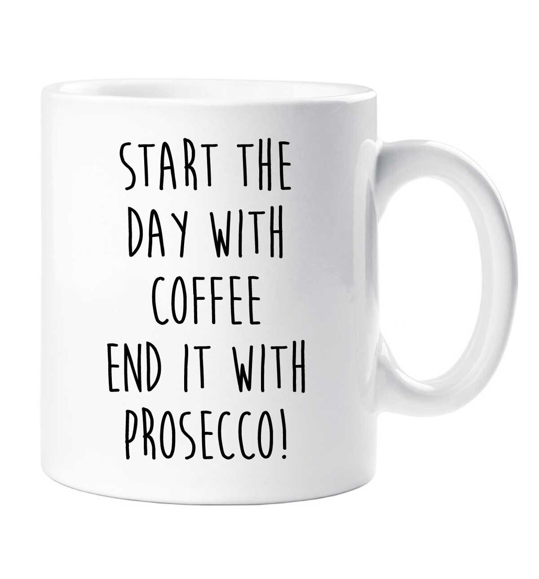 Prosecco Mug Start the Day With Coffee End It With Prosecco - Etsy