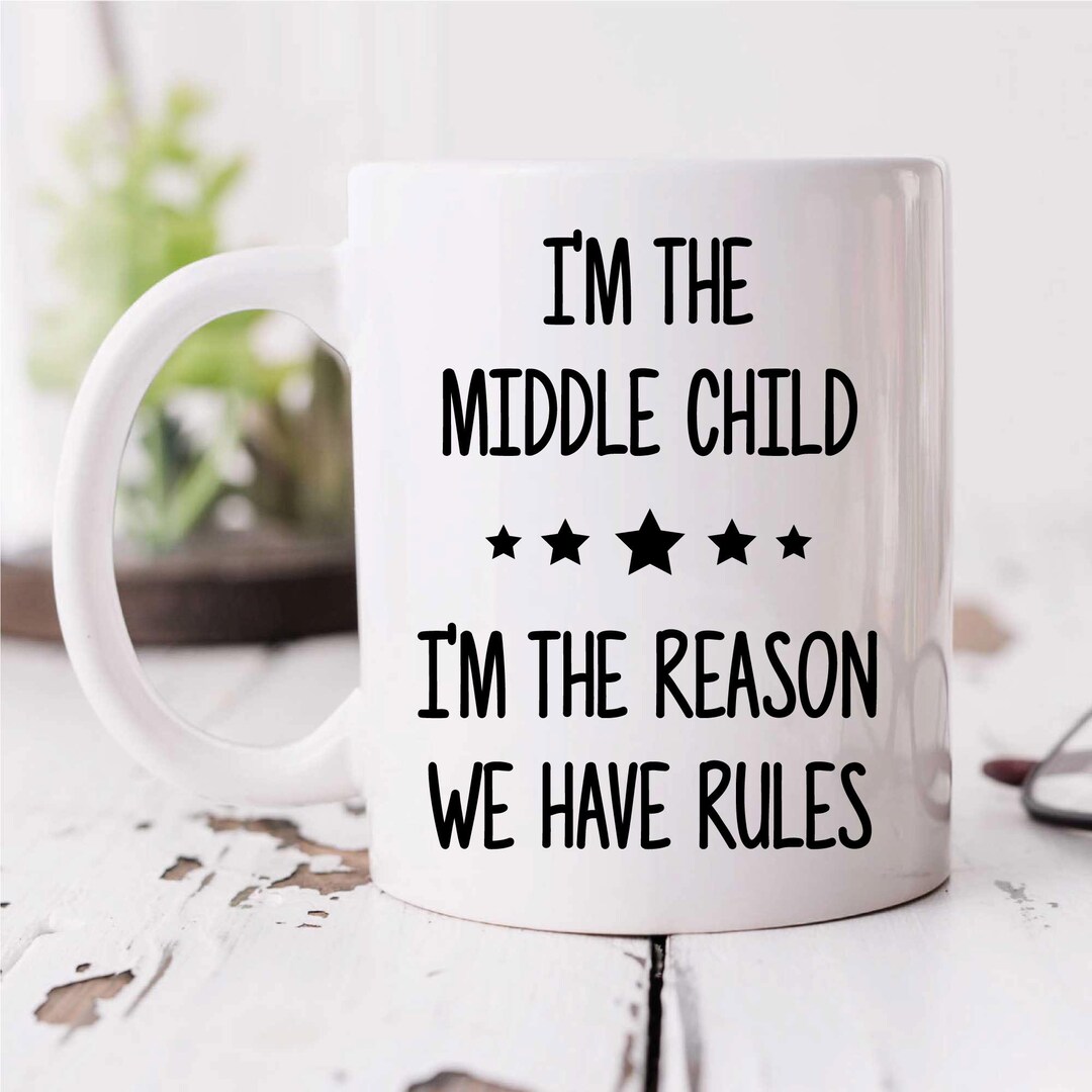 Mug - Middle Child Rules Mug, Funny Sibling Gift, I'm the Reason We ...