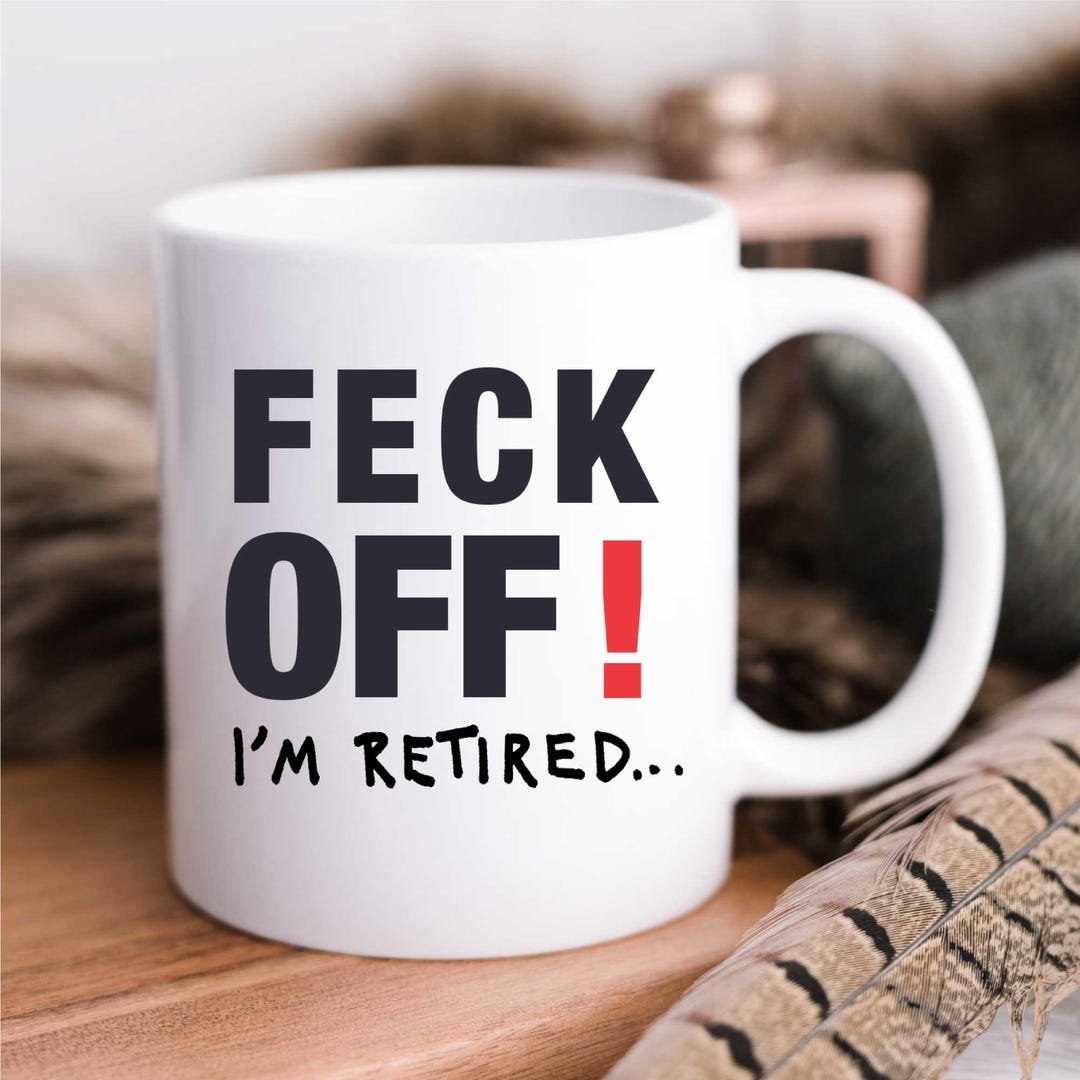 Present for Retired Friends | Feck off I'm Retired Mug | Funny ...