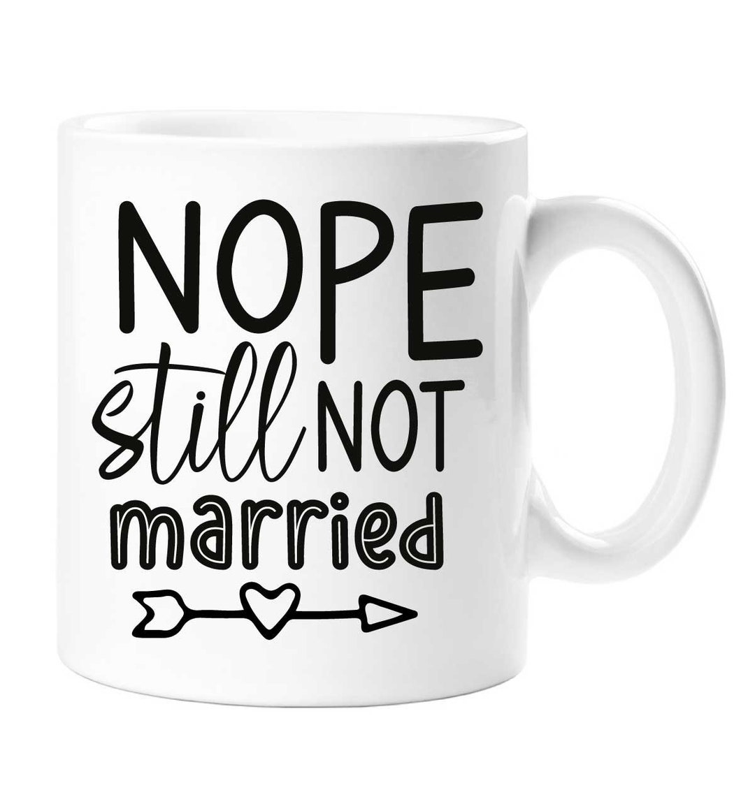 Single Mug Nope Still Not Married Mug Friend Valentines Funny Mug ...