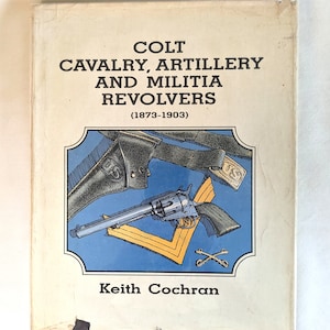 Colt Cavalry, Artillery & Militia Revolvers 1873-1903 by Keith Cochran ...