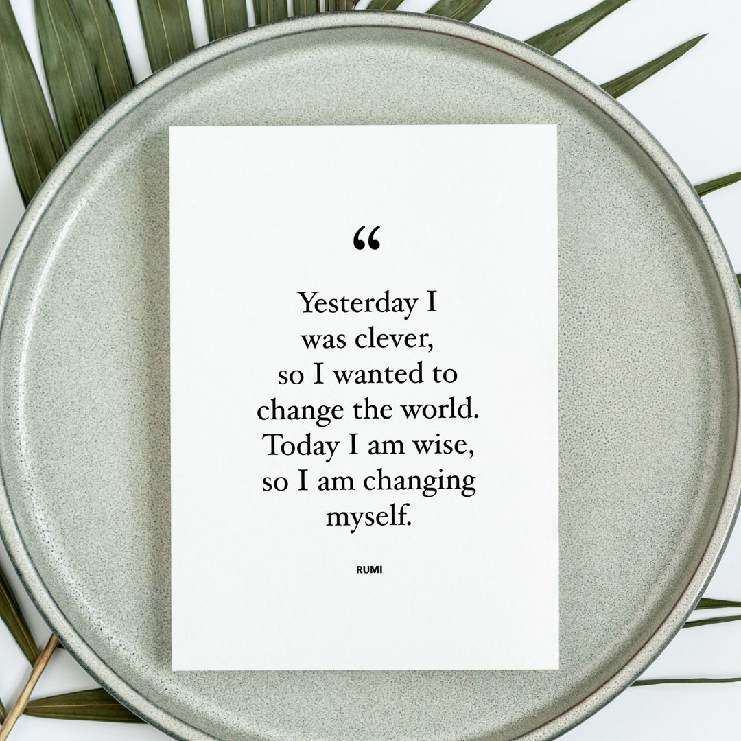 Yesterday I Was Clever, so I Wanted to Change the World Today I Am Wise ...