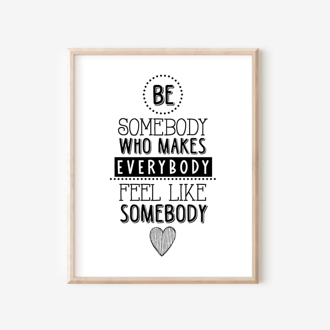 Be Somebody That Makes Everybody Feel Like Somebody Printable | Black ...