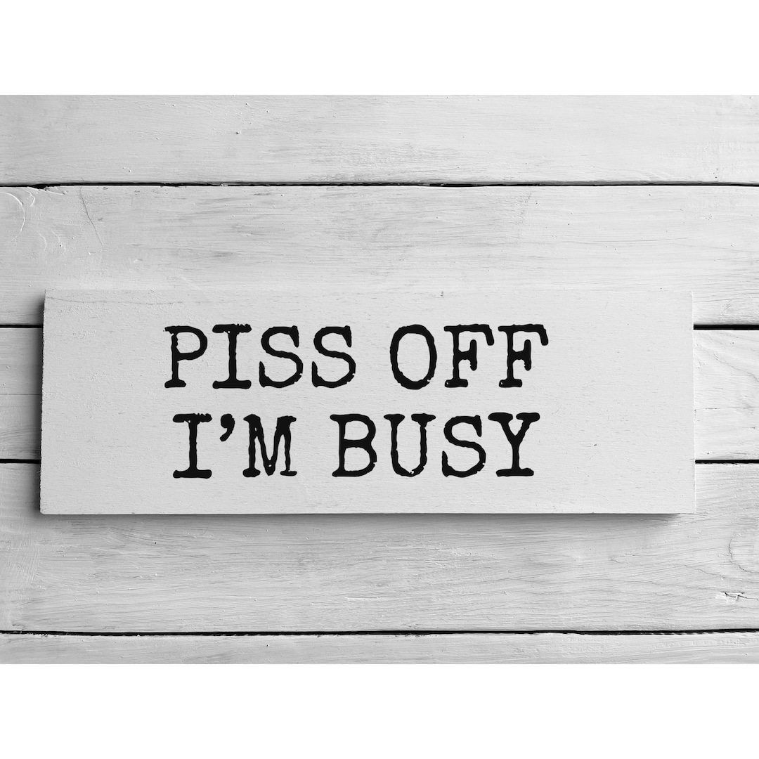 Piss off Im Busy. Funny Door Sign. Novelty Gift. - Etsy